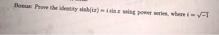 SOLVED: Bonus: Prove the identity sinh(iz) = i sin I using power series ...