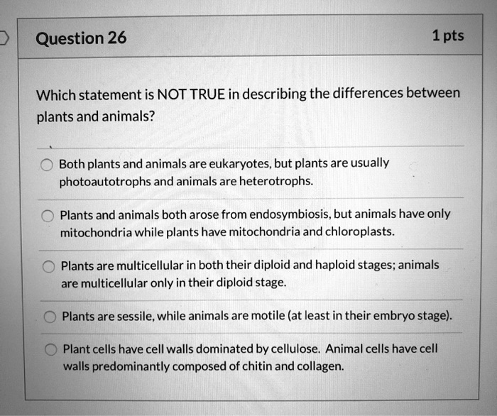 Which statement is NOT TRUE in describing the differences between plants and animals? Both ...