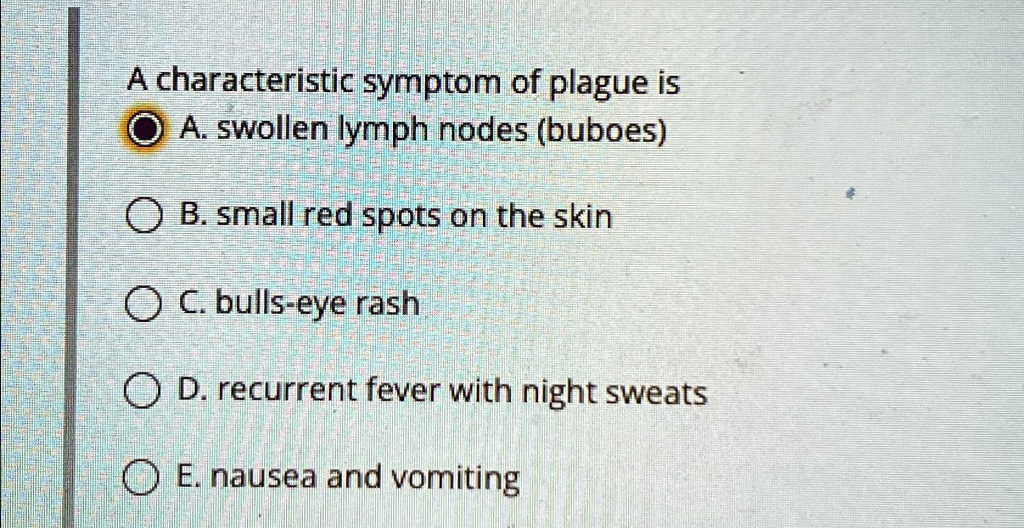 A characteristic symptom of plague is A. swollen lymph nodes (buboes) B ...