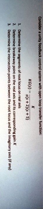 SOLVED: Determine the breakaway point on the real axis and its corresponding gain K. Determine ...