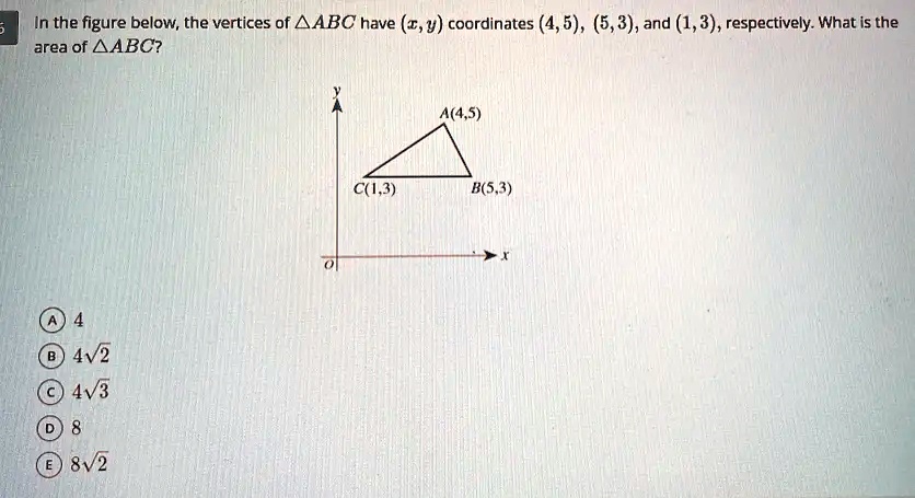 5 In The Figure Below The Vertices Of Abc Have X Y Coordinates 4 5 5 3 And 1 3