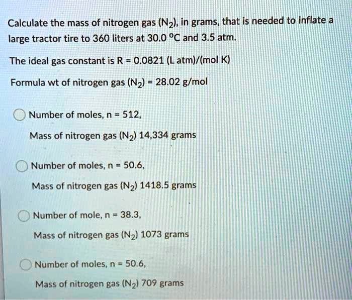 SOLVED: Calculate the mass of nitrogen gas (Nz), in grams, that is needed to inflate a large ...