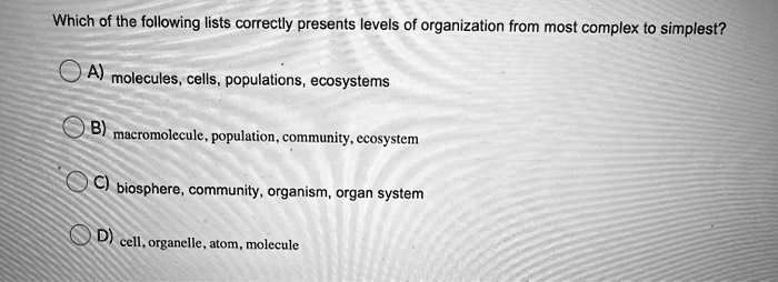 SOLVED: Which of the following lists correclly presents levels of organization from most complex ...