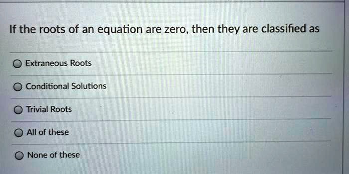 if the roots of an equation are zero then they are classified as ...