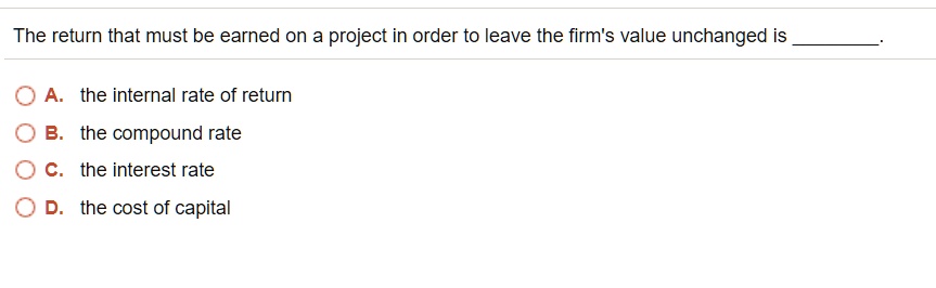 SOLVED: The return that must be earned on a project in order to leave ...