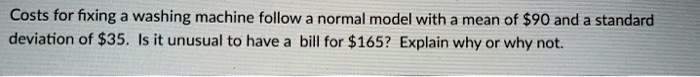 SOLVED: Costs for fixing a washing machine follow a normal model with a ...