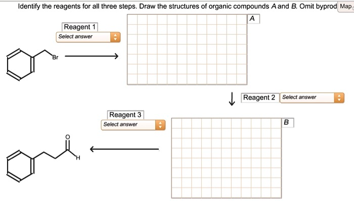 SOLVED: Identify the reagents for all three steps. Draw the structures of organic compounds A ...