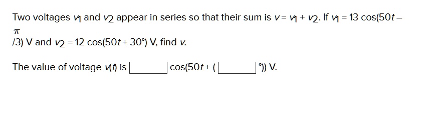 two voltages v1 and v2 appear in series so that their sum is v v1 v if v1 13 cos50t t 3 v and v2 ...