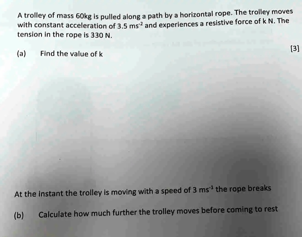 A trolley of mass 60kg is pulled along a path by a horizontal rope. The ...