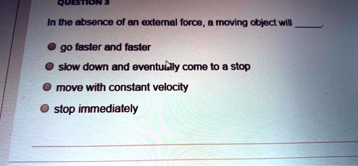 SOLVED: In the absence of an external force, a moving object will slow down and eventually come ...