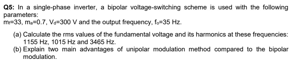 SOLVED: Q5: In a single-phase inverter, a bipolar voltage-switching scheme is used with the ...