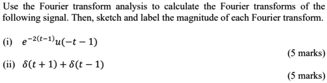 Use the Fourier transform analysis to calculate the Fourier transforms of the following signal ...