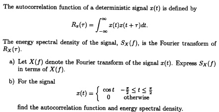 The autocorrelation function of a deterministic signal x(t) is defined by Rx(τ) = ∫-∞^∞ x(t)x(t ...