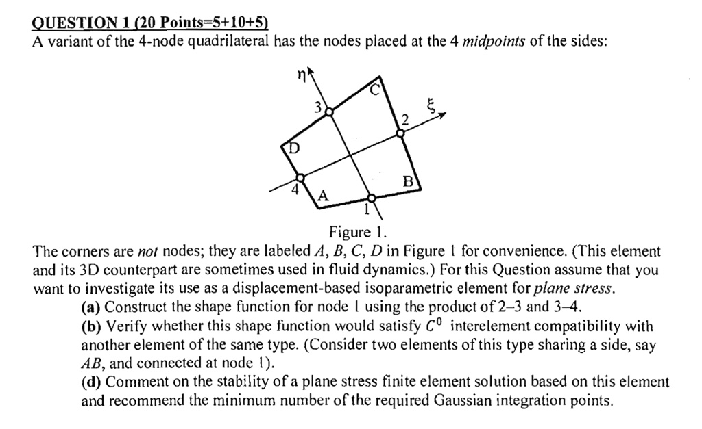 SOLVED: QUESTION 1 (20 Points=5+10+5) A variant of the 4-node quadrilateral has the nodes placed ...