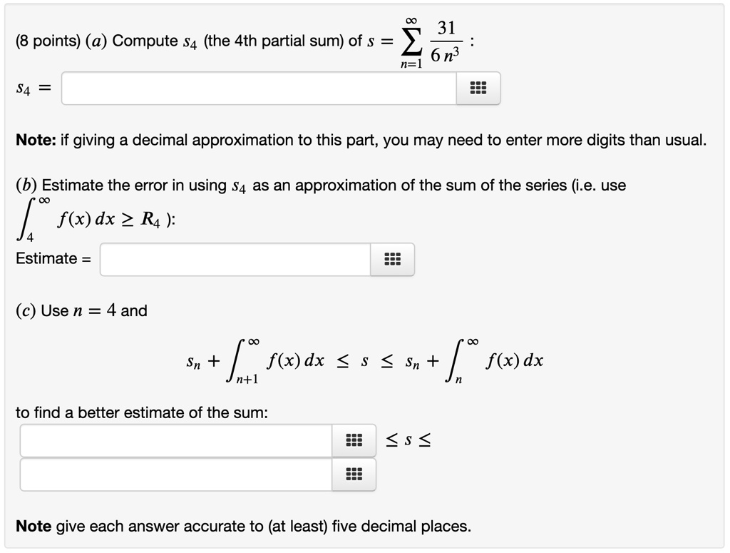SOLVED: 8 31 (8 points) (a) Compute s4 (the 4th partial sum) of s = 6 n3 n=1 S4 = Note: if ...