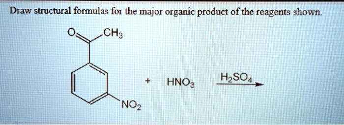 SOLVED: Draw structural formulas for the major organic product of the reagents shown: CH3, H2SO4 ...