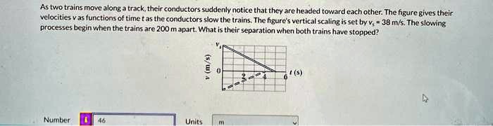 SOLVED: As two trains move along a track, their conductors suddenly ...