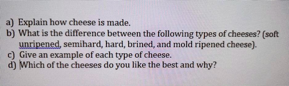 SOLVED: a) Explain how cheese is made. b) What is the difference ...