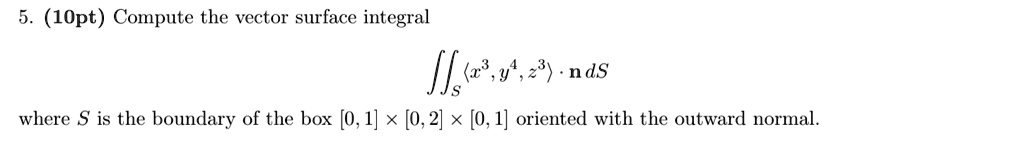 SOLVED:5. (1Opt) Compute the vector surface integral (2 y' ndS where S ...