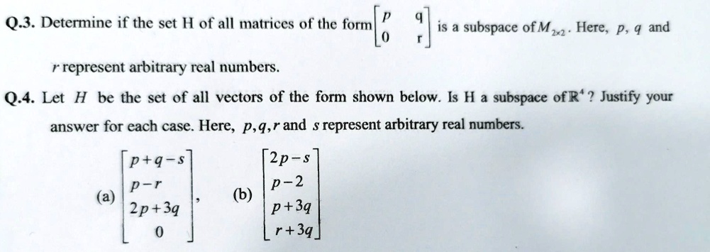 SOLVED: Q.3. Determine if the set H of all matrices of the form is a subspace of M 2.2 Here, P ...