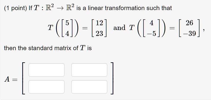 SOLVED: point) If T : R2 5 R2 is a linear transformation such that 12 and T 26 T ([5]) = ([-1 ...