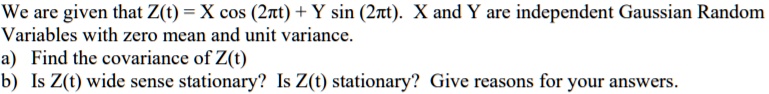 SOLVED: We are given that Z(t) = X cos (2nt) + Y sin (2nt) . Xand Y are independent Gaussian ...