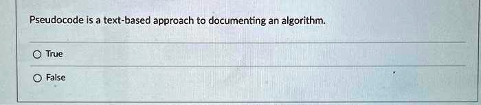 Pseudocode Is A Text Based Approach To Documenting An Algorithm O False