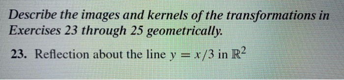 describe the images and kernels of the transformations in exercises 23 ... describe the images and kernels of the transformations in exercises 23 ...