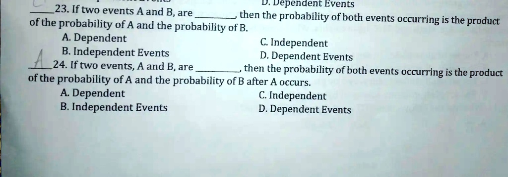 SOLVED: 23. If two events Aand B,are D: Dependent Events then the probability of both events of ...