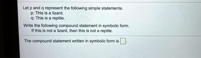 SOLVED: Let p and q represent the following simple statements p: This ...