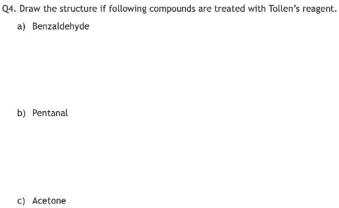 Q4. Draw the structure if following compounds are treated with Tollen's ...