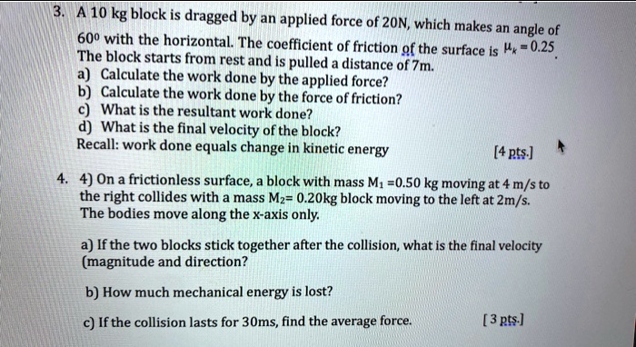 3. A 10 kg block is dragged by an applied force of 20N, which makes an ...