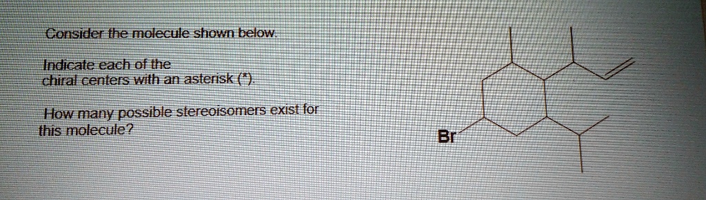 SOLVED: Consider the molecule shown below. Indicate each of the chiral centers with an asterisk ...
