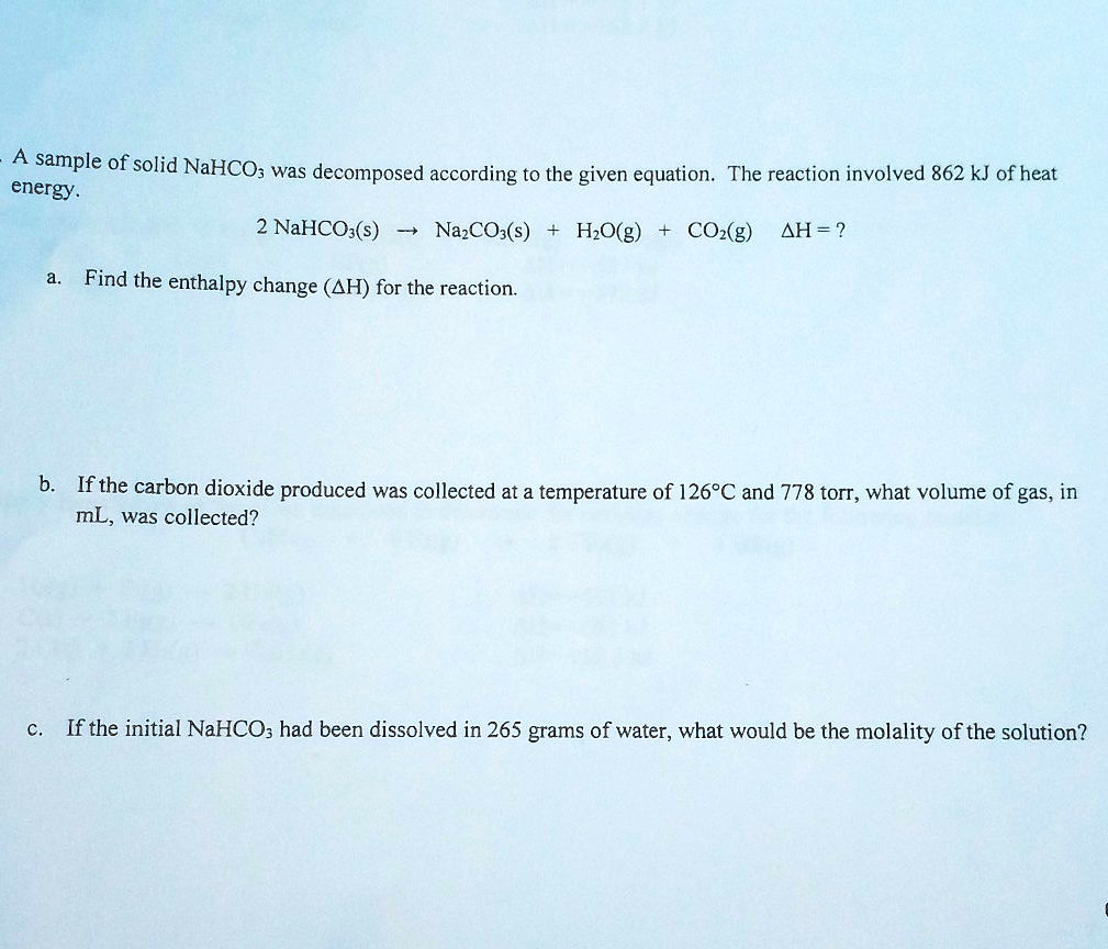 A sample of solid NaHCO3 was decomposed according to the given equation. The reaction involved ...