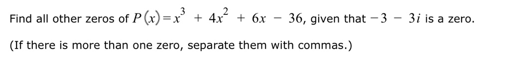 SOLVED: Find all other zeros of P(x)=x^(3)+4x^(2)+6x-36, given that -3-3i is a zero. (If there ...