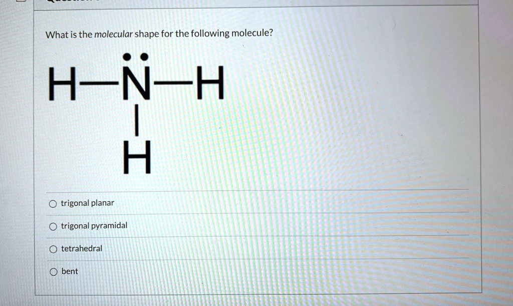 SOLVED: What is the molecular shape for the following molecule? H-N-H H trigonal planar trigonal ...