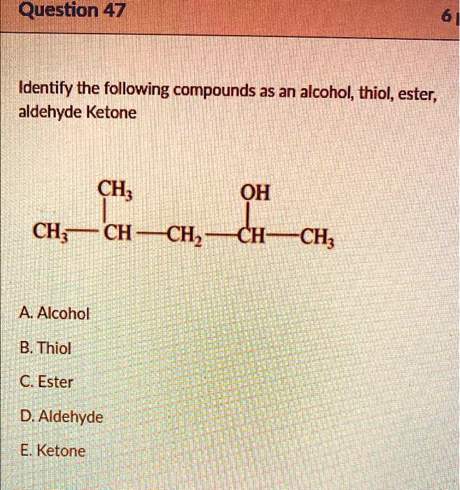 SOLVED: Question 47 Identify the following compounds as an alcohol; thiol, ester; aldehyde ...