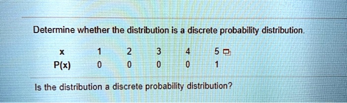 SOLVED: Determine whether the distribution is a discrete probability distribution P(x) Is the ...