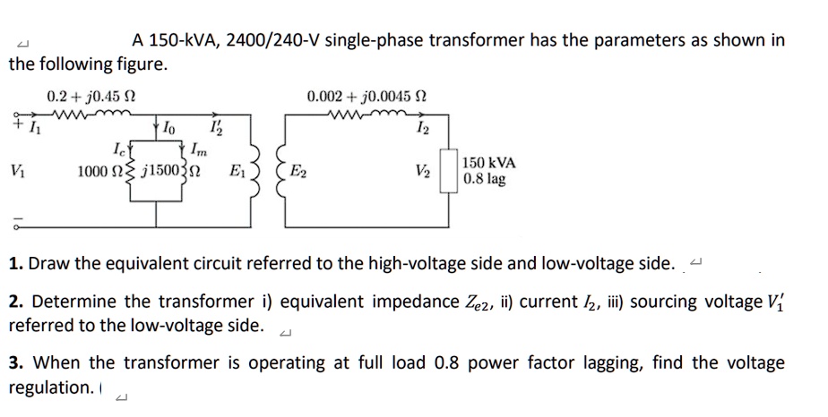 A 150-kVA, 2400/240-V single-phase transformer has the parameters as ...
