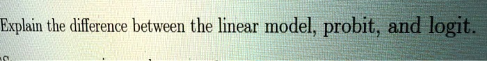 SOLVED: Explain the difference between the linear model. probit. and logit