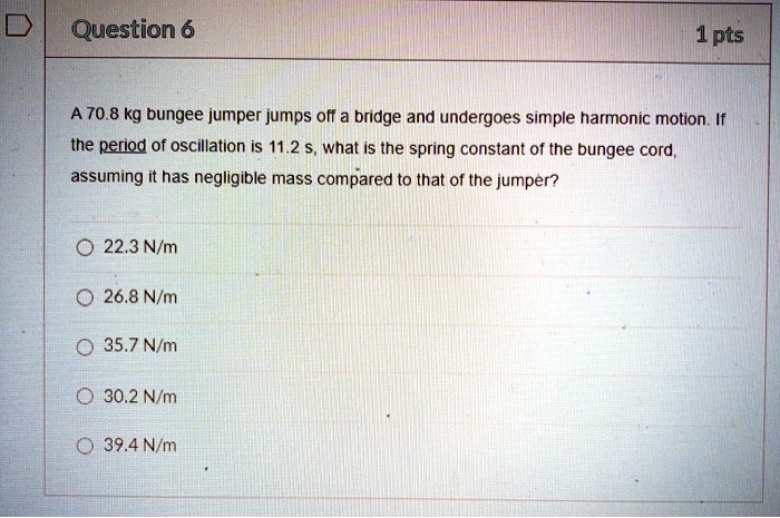 question 6 1pts a 708 kg bungee jumper jumps off bridge and undergoes ...