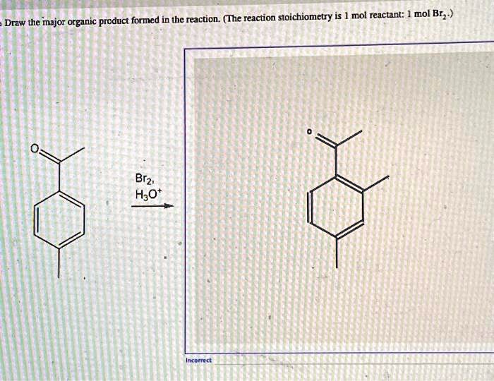 SOLVED: Draw the major organic product formed in the reaction. The reaction stoichiometry is 1 ...