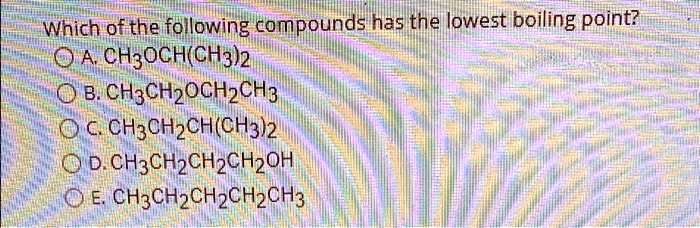 SOLVED: Which of the following compounds has the lowest boiling point? A. CH3OCH(CH3)2 B ...