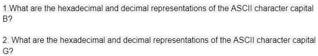 1. What are the hexadecimal and decimal representations of the ASCII ...