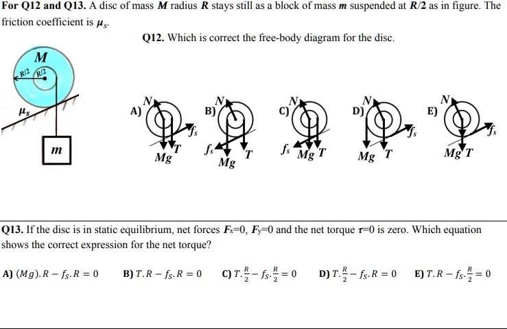 SOLVED: For Q12 and Q13 A disc of mass M radius R stays still as block of mass m suspended at R ...