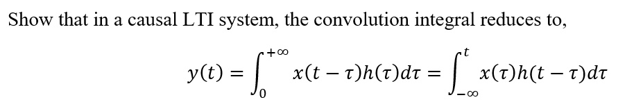 Show that in a causal LTI system, the convolution integral reduces to, ∫0^+∞ x(t-τ)h(τ)dτ = ∫-∞ ...
