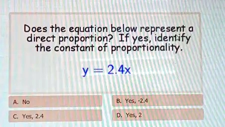 SOLVED: Does the equation below represent direct proportion? If yes ...