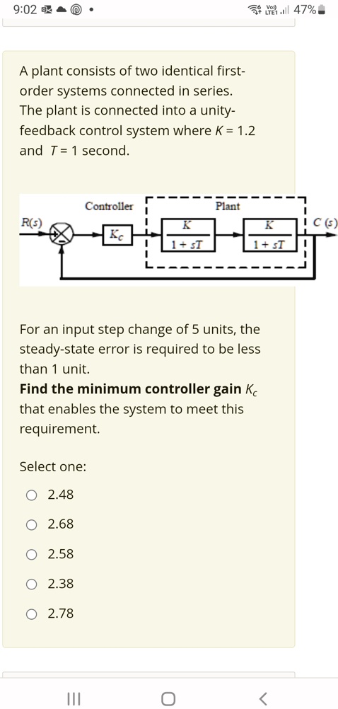 A plant consists of two identical first-order systems connected in series. The plant is ...
