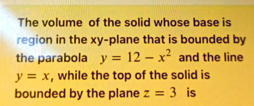 SOLVED: The volume of the solid whose base is region in the xy-plane that is bounded by the ...