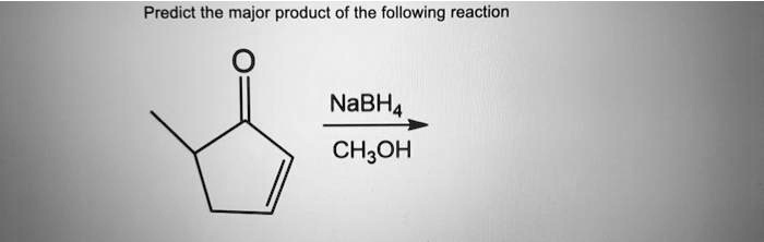 SOLVED: Predict the major product of the following reaction NaBH4 CH;OH